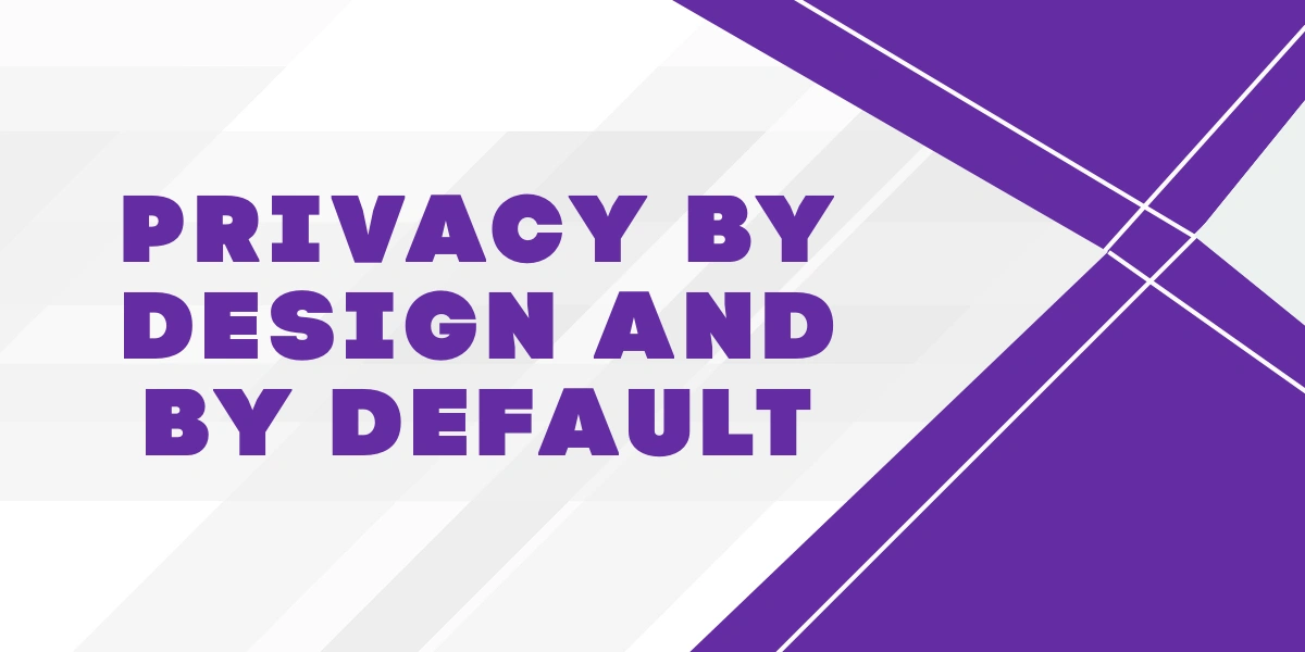 What Is Privacy by Design and Privacy by Default?