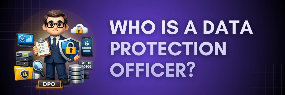 Who Is a Data Protection Officer (DPO)? Complete Guide